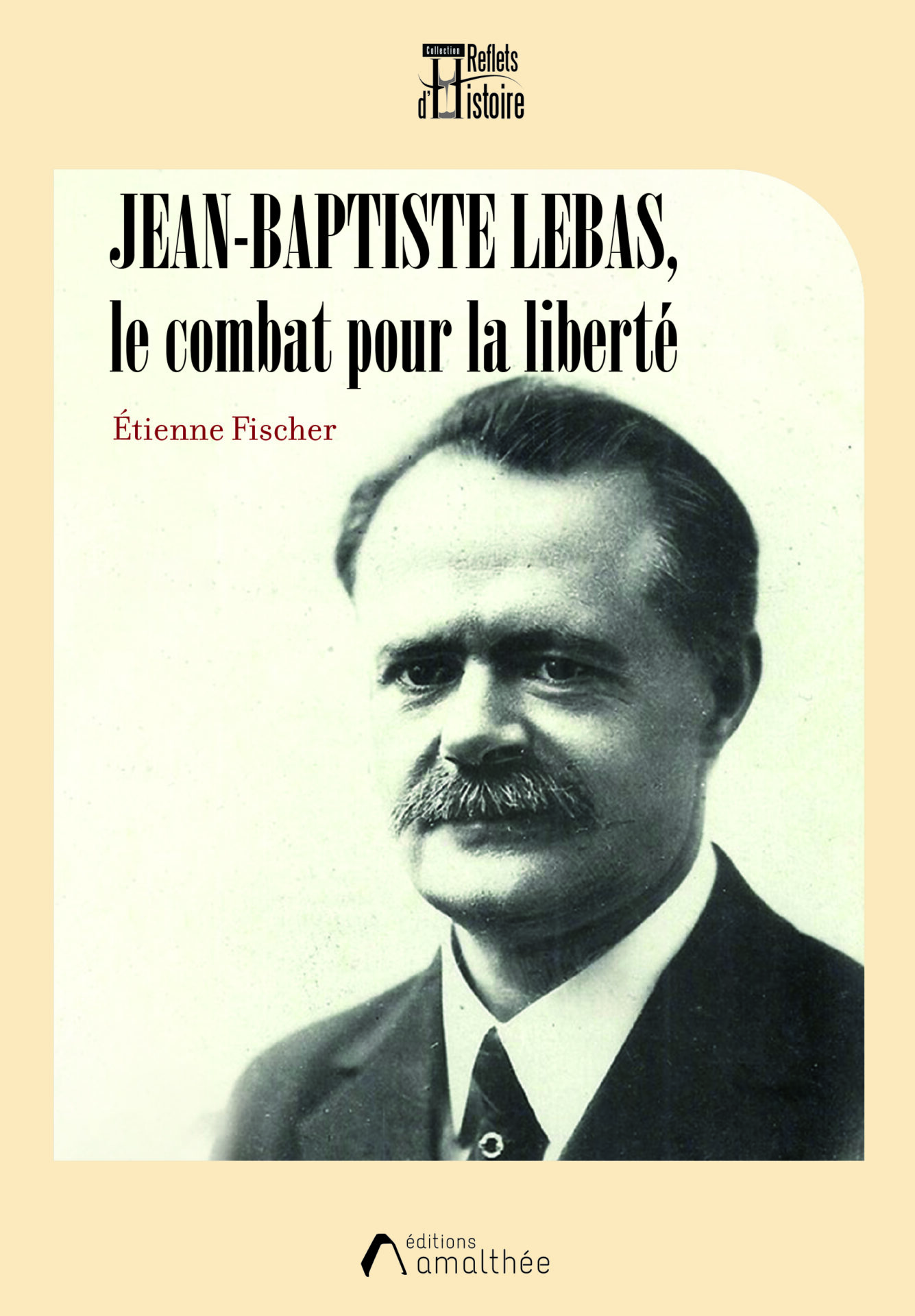 Jean-Baptiste Lebas, le combat pour la liberté - Editions Amalthee